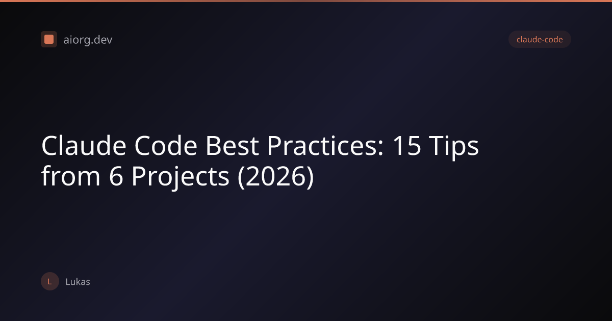 Claude Code Best Practices: 15 Tips from 6 Projects (2026) | aiorg.dev Blog